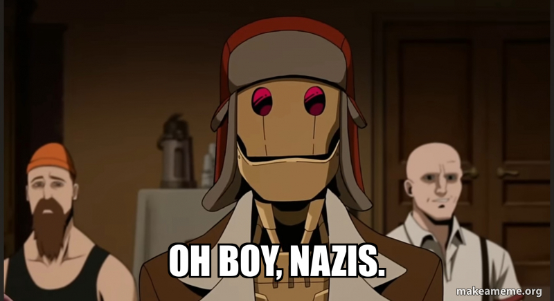 Oh boy, nazis. Meme Generator