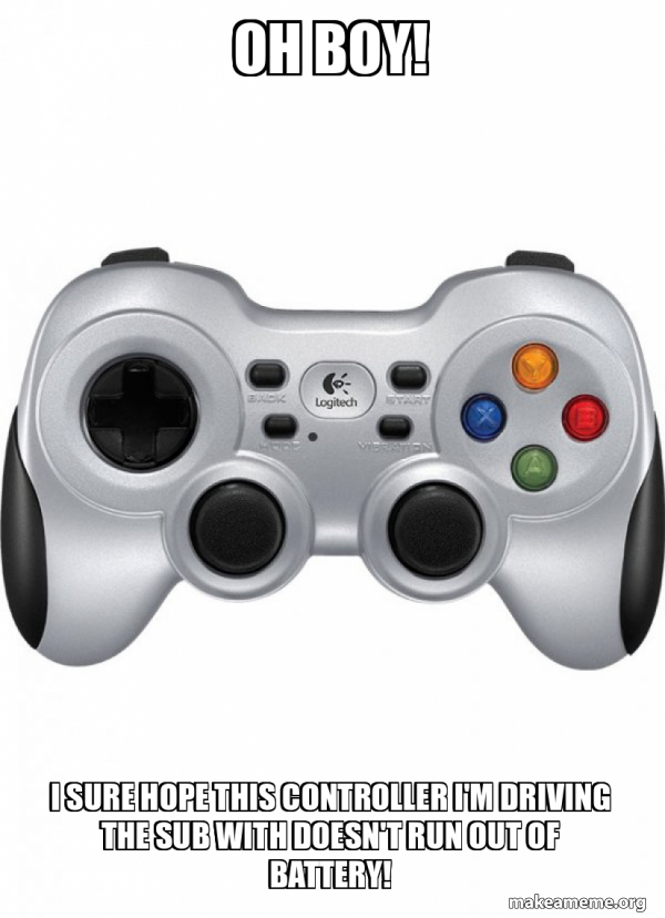 OH BOY! I SURE HOPE THIS CONTROLLER I'M DRIVING THE SUB WITH DOESN'T ...