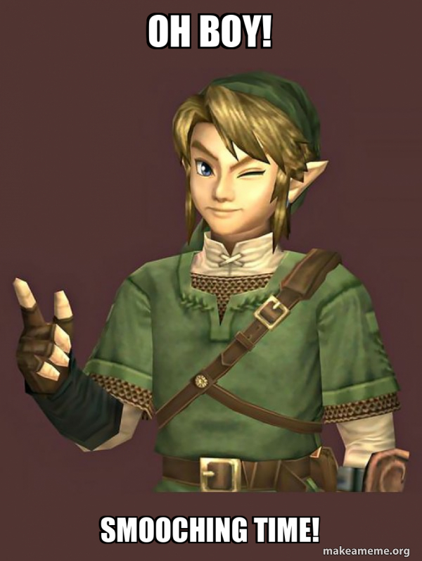 Oh boy! Smooching time! - Zelda Meme Generator