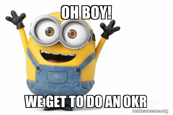 Oh Boy! We get to do An OKR - Happy Minion Meme Generator