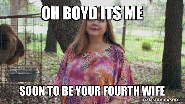 OH Boyd its me Soon to be your fourth wife - Carole Baskins (Carol ...