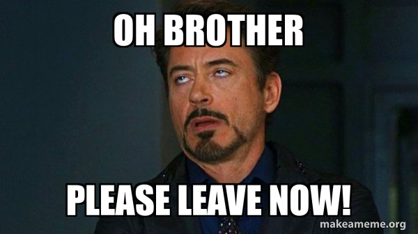 Oh brother Please leave now! - Tony Stark Eye Roll Meme Generator
