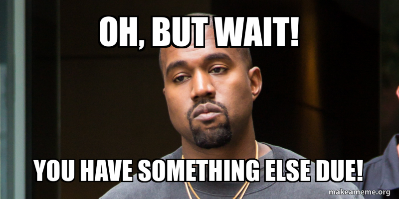 Oh, but wait! you have something else due! Meme Generator