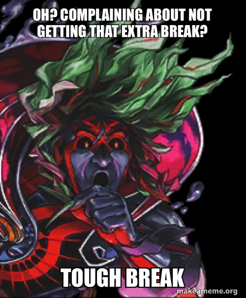 Oh? Complaining about not getting that extra break? Tough break Meme ...