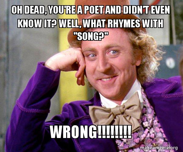 oh dead, you're a poet and didn't even know it? well, what rhymes with ...