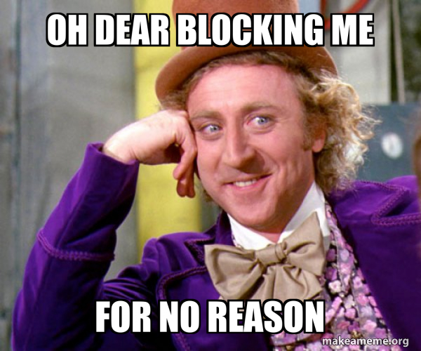 Oh Dear Blocking Me For No Reason - Willy Wonka Sarcasm Meme Meme Generator