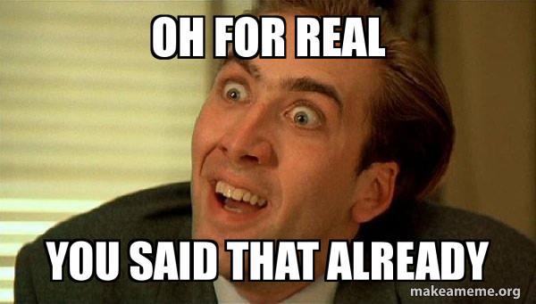 oh for real you said that already - Sarcastic Nicholas Cage Meme Generator