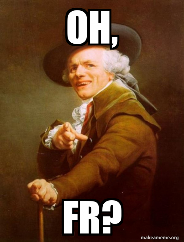 Oh, Fr? - Joseph Ducreux Meme Generator