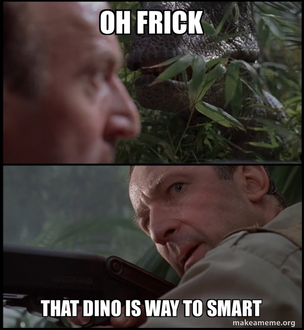 Oh Frick That Dino is way to smart - Clever Girl Meme Generator