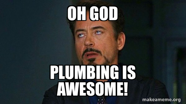 Oh God Plumbing is Awesome! - Tony Stark Eye Roll Meme Generator