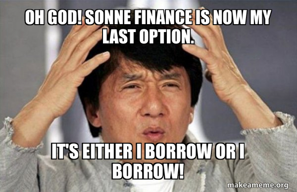 oh God! SONNE Finance is now my Last option. IT'S EITHER I BORROW or I ...