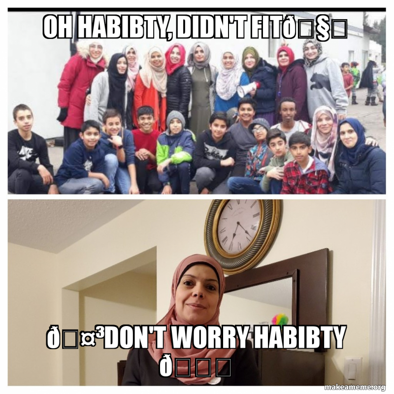 Oh habibty, didn't fitðŸ§ ðŸ¤³Don't worry habibty ðŸ˜Ž Meme Generator