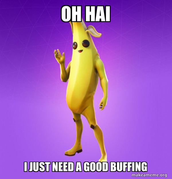 oh hai i just need a good buffing - Peely Meme Generator