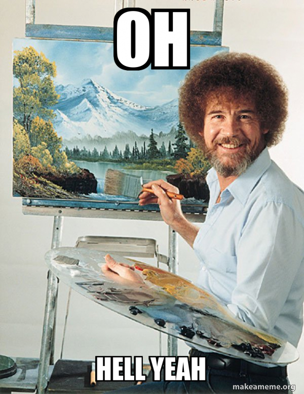 OH HELL YEAH - Bob Ross Meme Generator