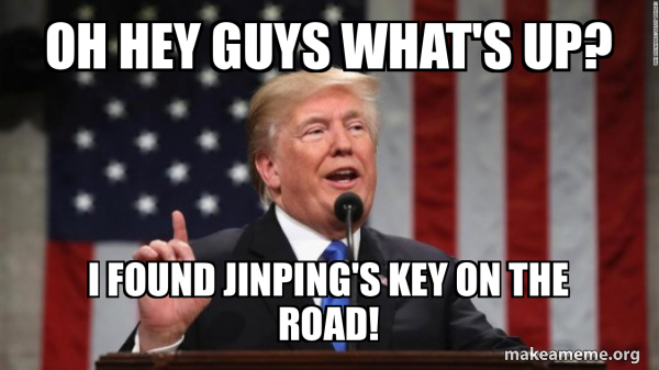 oh hey guys what's up? I found jinping's key on the road! - Donald ...