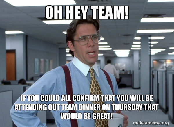 OH HEY TEAM! If You Could ALL Confirm That You Will Be Attending Out ...