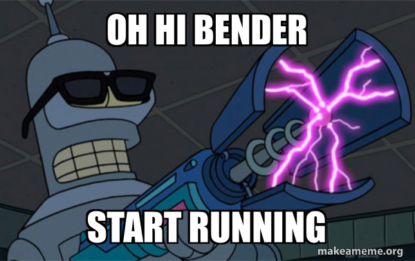 oh hi bender start running - Blasting Bender Meme Generator