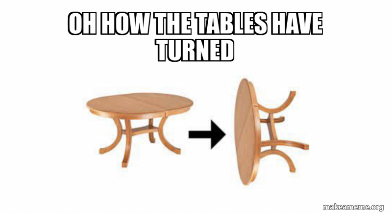 Oh how the tables Have tUrned Meme Generator
