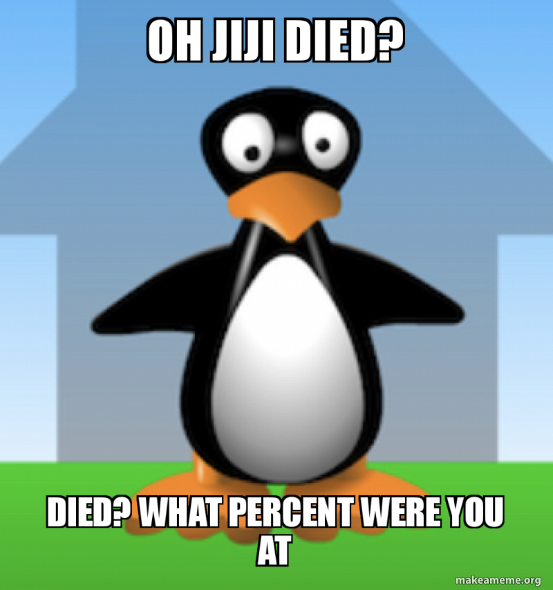 oh jiji died? died? what percent were you at Meme Generator