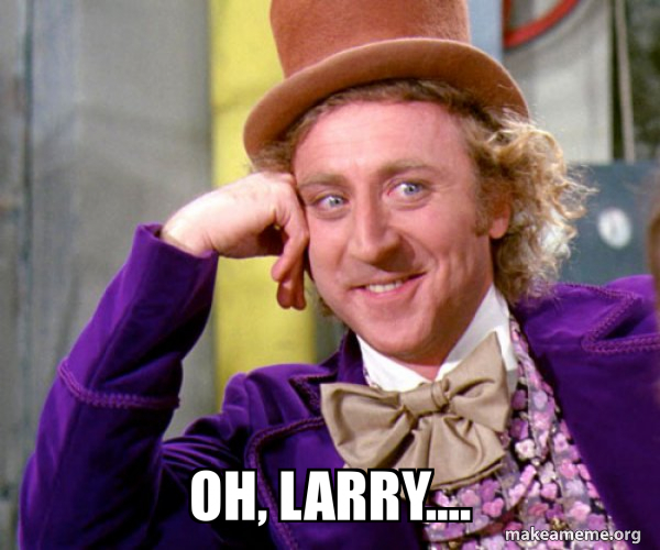 Oh, Larry.... - Willy Wonka Sarcasm Meme Meme Generator