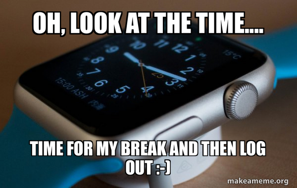 Oh, look at the time.... Time for my break and then log out :-) - Apple ...