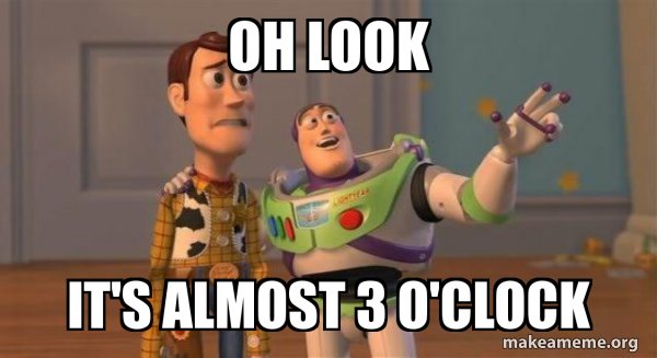 OH LOOK IT'S ALMOST 3 O'CLOCK - Buzz and Woody (Toy Story) Meme Meme ...
