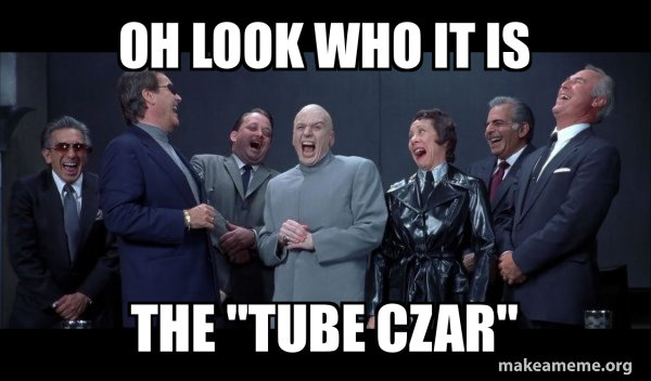 Oh look who it is the "tube czar" - Dr Evil and Henchmen laughing - and ...