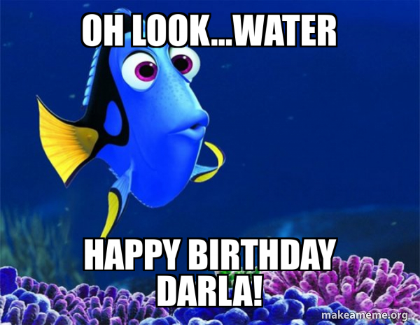 Oh look...Water Happy Birthday Darla! - Dory from Nemo (5 second memory ...