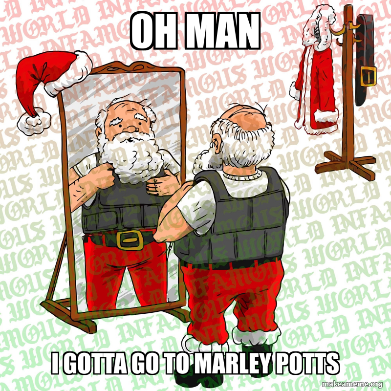 Oh man I gotta go to marley potts Meme Generator