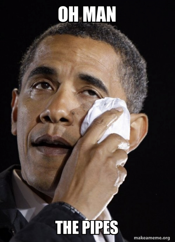 Oh man The pipes - Crying Obama Meme Generator