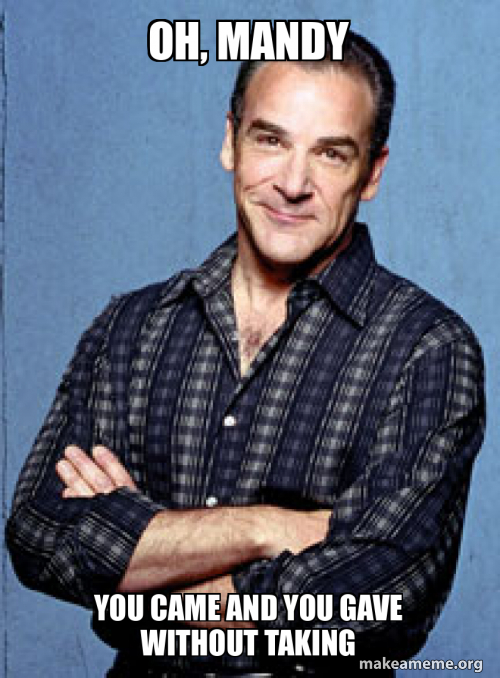 Oh, mandy You came and you gave without taking Meme Generator