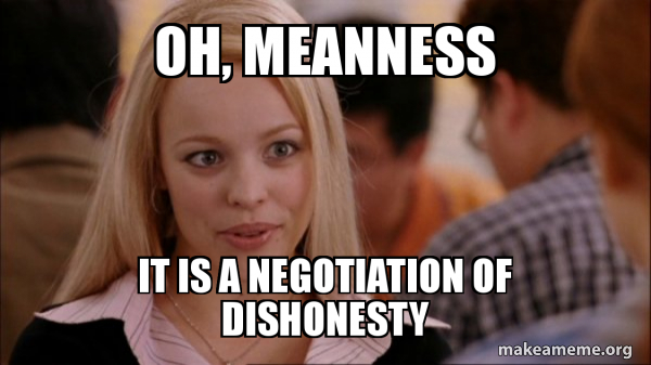 Oh, Meanness It is a negotiation of dishonesty - Mean Girls Meme Meme ...