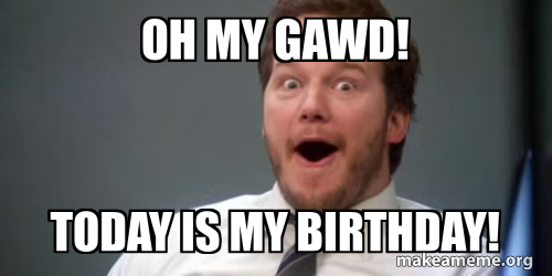 Oh my gawd! Today is my birthday! - Awesome-Faced Chris Meme Generator