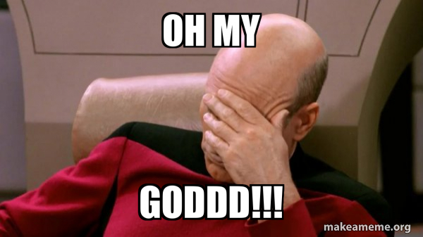 Oh my goddd!!! - Picard Facepalm Meme Generator