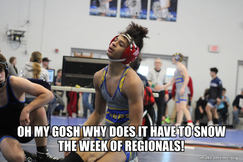 Oh my gosh why does it have to snow the week of regionals! Meme Generator