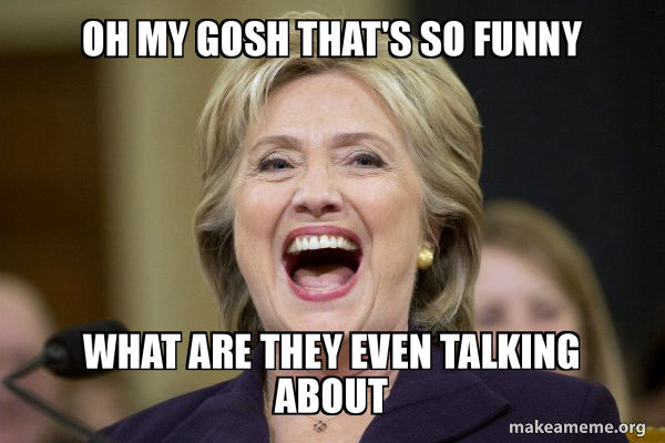 Oh my gosh that's so funny what are they even talking about - Hillary ...