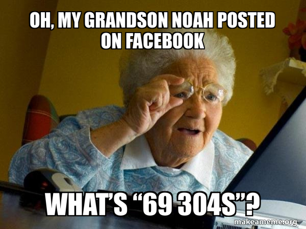 Oh, my grandson Noah posted on Facebook What’s “69 304s”? - Internet ...