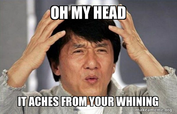 Oh my head It aches from your whining - Jackie Chan Why? Meme Generator