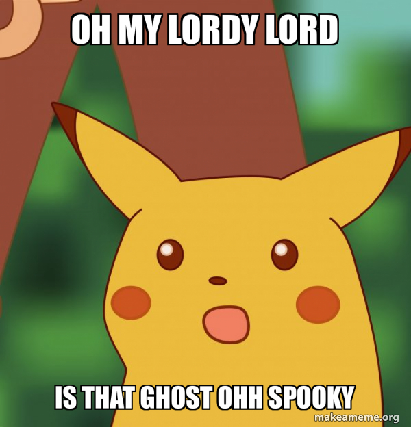 Oh my Lordy lord Is that ghost ohh spooky - Surprised Pikachu Meme ...