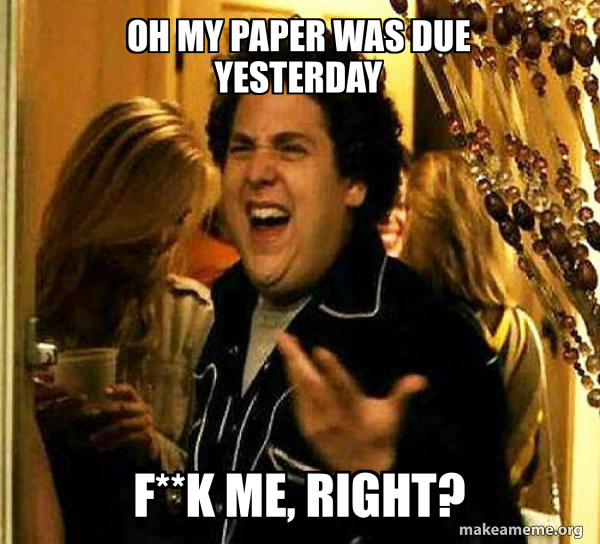 Oh my paper was due yesterday F**k me, right? - Seth from Superbad Meme ...