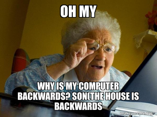 oh my why is my computer backwards? son(THE HOUSE IS BACKWARDS ...