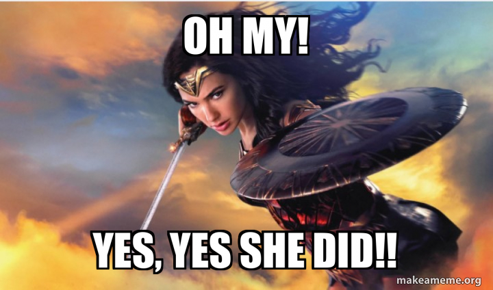 OH MY! YES, YES SHE DID!! Meme Generator