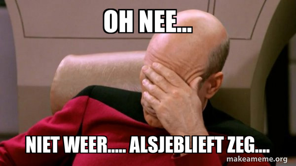 OH NEE... NIET WEER..... ALSJEBLIEFT ZEG.... - Picard Facepalm Meme ...