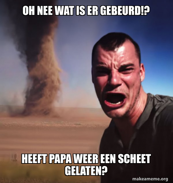 oh nee wat is er gebeurd!? heeft papa weer een scheet gelaten ...