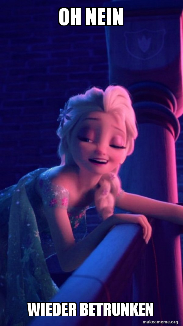 oh nein wieder betrunken - Drunk Elsa Meme Generator