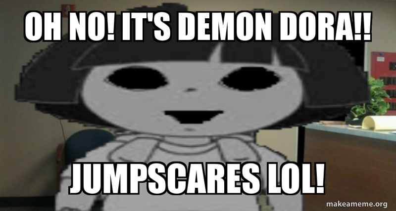 Oh no! It's Demon Dora!! Jumpscares lol! - Five Nights at Dora's Meme ...