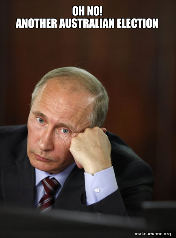 Oh no! Another australian election - Contemplative Putin Meme Generator