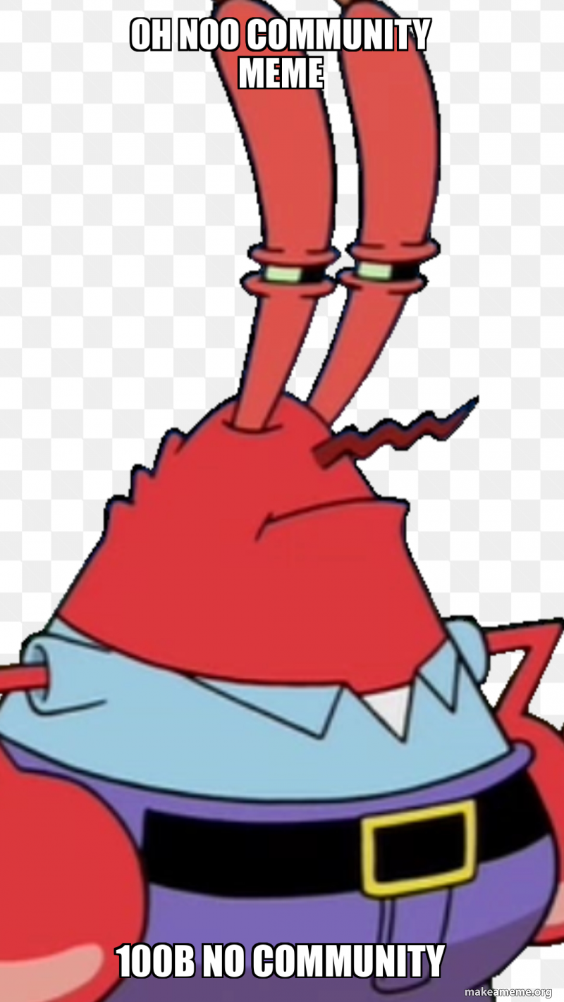 oh noo Community meme 100B NO COMMUNITY - First meme worldwide without ...