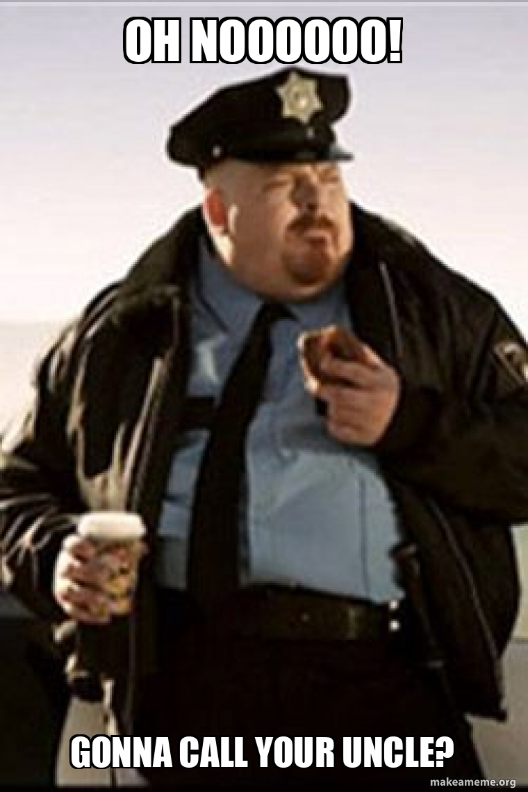 oh noooooo! gonna call your uncle? Meme Generator