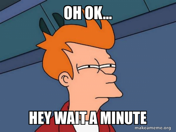 Oh ok... Hey wait a minute - Futurama Fry Meme Generator